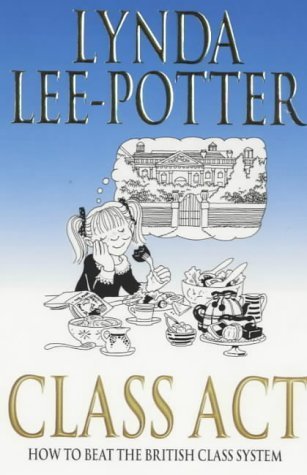 Class Act: How to Beat the British Class System by Lynda Lee-Potter ...