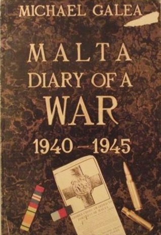Malta: Diary of a war, June 1940-August 1945 by Michael Galea | Goodreads