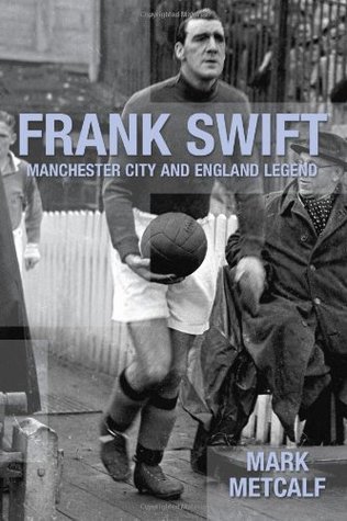 Frank Swift - Manchester City and England Legend by Mr Mark Metcalf ...