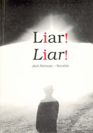 Liar! Liar!: Jack Kerouac, Novelist by R.J. Ellis | Goodreads