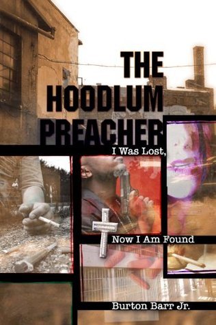 The Hoodlum Preacher: I Was Lost, Now I Am Found: Memoir of a Drug ...