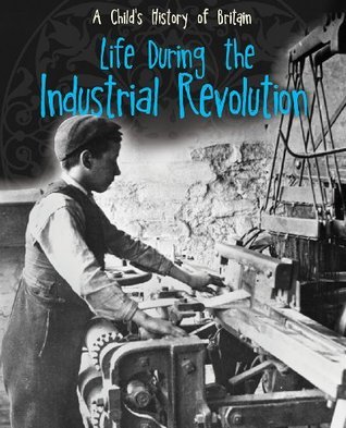 Life During the Industrial Revolution by Anita Ganeri | Goodreads