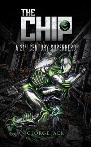 The Chip: A 21st century superhero by George Jack | Goodreads