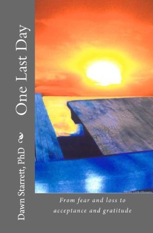 One Last Day: From fear and loss to acceptance and gratitude by Dawn ...