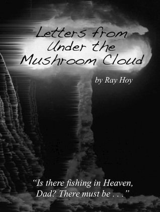 Letters from Under the Mushroom Cloud by Ray Hoy | Goodreads