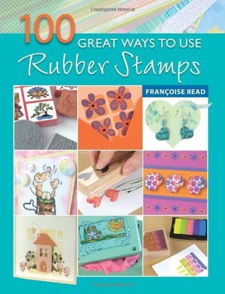 100 Great Ways to use Rubber Stamps by Francoise Read | Goodreads