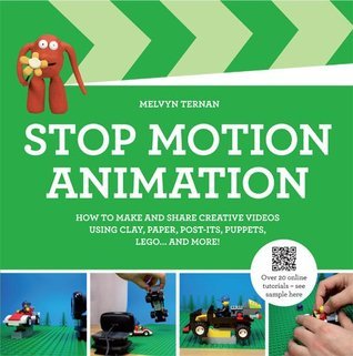 Stop-Motion Animation: How to Make and Share Creative Videos by Melvyn ...