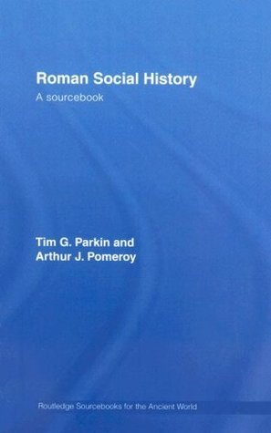 Roman Social History: A Sourcebook by Tim Parkin and Arthur Pomeroy ...