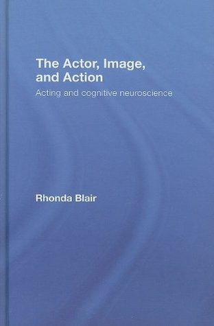 The Actor, Image, and Action: Acting and Cognitive Neuroscience by ...