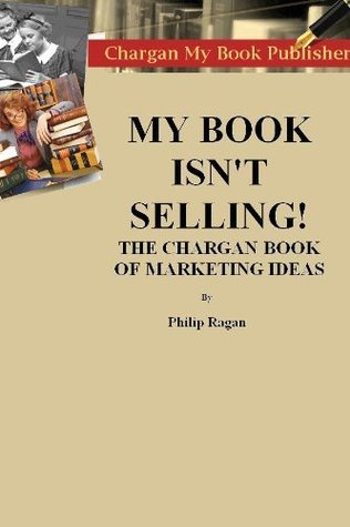 My Book Isn't Selling! The Chargan Book of Marketing Ideas by Philip ...