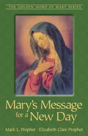 Mary's Message for a New Day by Mark L. Prophet | Goodreads