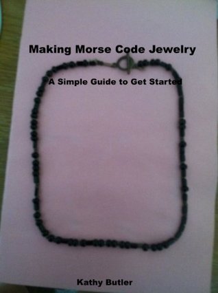 Making Morse Code Jewelry: A Guide by Kathy Gleason | Goodreads
