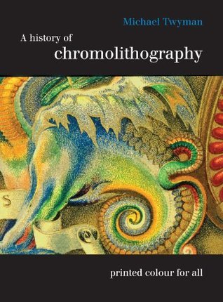 A History of Chromolithography: Printed Colour for All by Michael ...