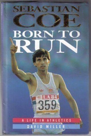 Sebastian Coe: Born to Run : The Authorized Life in Athletics by David ...