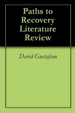 Paths to Recovery Literature Review by David Gustafson | Goodreads
