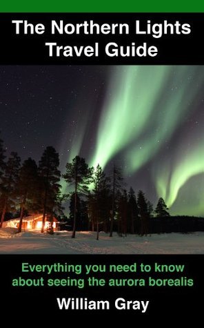 The Northern Lights Travel Guide by William Gray | Goodreads