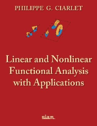Linear and Nonlinear Functional Analysis with Applications by Philippe G. Ciarlet | Goodreads