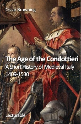 The Age of the Condottieri. A Short History of Medieval Italy, 1409 ...