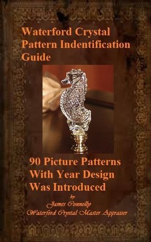 Waterford Crystal Pattern Identification Guide by James Connolly | Goodreads