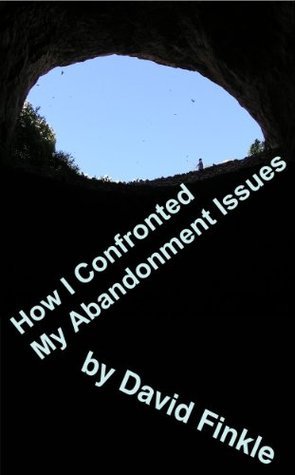 How I Confronted My Abandonment Issues by David Finkle | Goodreads