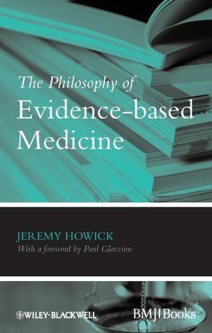 The Philosophy of Evidence-based Medicine by Jeremy H. Howick | Goodreads