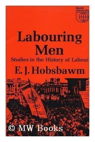 Labouring Men by Eric J. Hobsbawm | Goodreads
