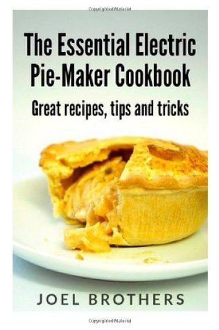 The Essential Electric Pie Maker Cookbook.: Great recipes, Tips and ...