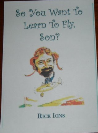 So You Want to Learn to Fly, Son? by Rick Ions | Goodreads