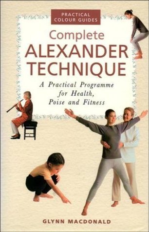 Complete Alexander Technique: A Practical Programme for Health, Poise ...