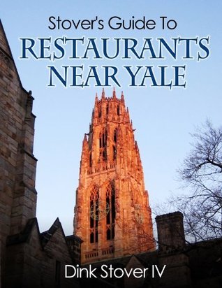 Stover's Guide To Restaurants Near Yale by Dink Stover IV | Goodreads