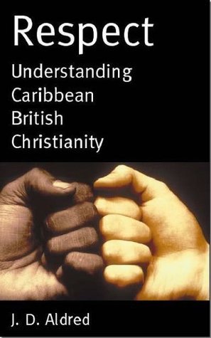 Respect: Understanding Caribbean British Christianity by Joe Aldred ...