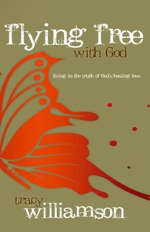 Flying Free with God: Living in the Truth of God's Love by Tracy ...