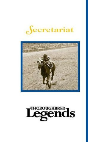 Secretariat: Thoroughbred Legends by Timothy Capps | Goodreads