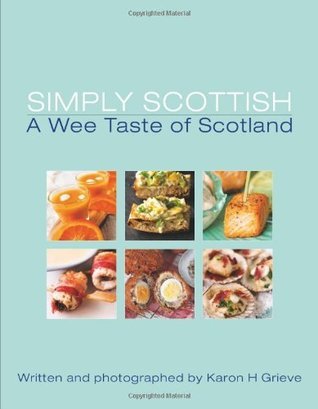 Simply Scottish a Wee Taste of Scotland by Karon H. Grieve | Goodreads