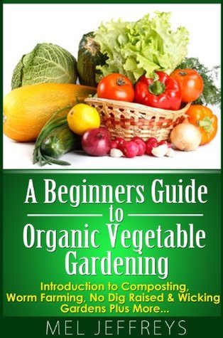 A Beginners Guide to Organic Vegetable Gardening: Introduction to ...