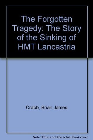 The Forgotten Tragedy: The Story of the Sinking of HMT "Lancastria" by ...