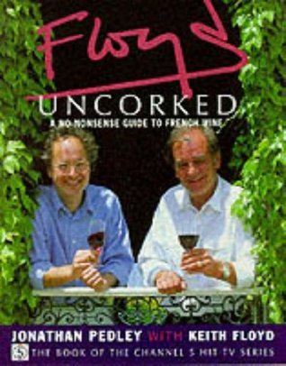 FLOYD UNCORKED: A NO-NONSENSE GUIDE TO FRENCH WINE by Jonathan Pedley ...