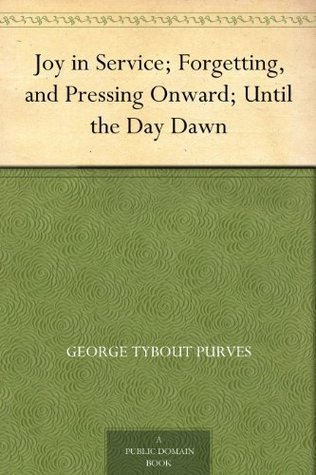 Joy in Service; Forgetting, and Pressing Onward; Until the Day Dawn by ...
