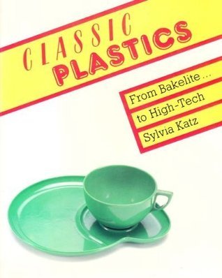 Classic Plastics: From Bakelite to High-tech, with a Collector's Guide ...