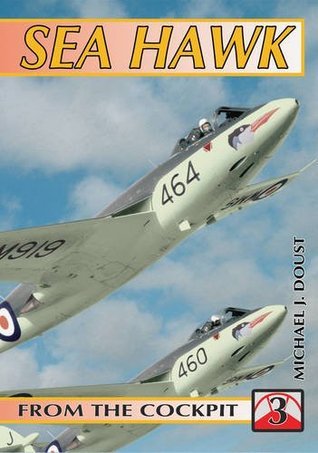 From the Cockpit No. 3: Sea Hawk by Michael J. Doust | Goodreads