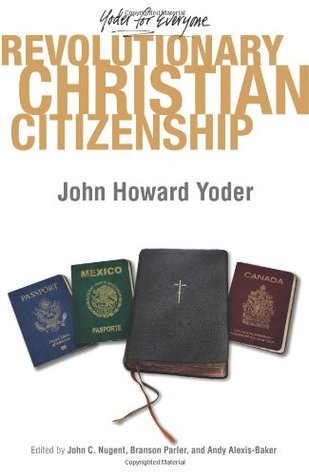 Revolutionary Christian Citizenship by John Howard Yoder | Goodreads