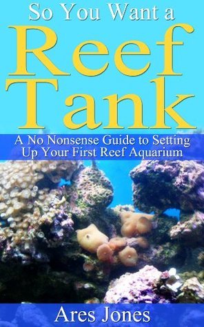 So You Want a Reef Tank: A No Nonsense Guide to Setting Up Your First ...