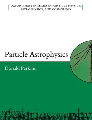 Particle Astrophysics by Donald Perkins | Goodreads