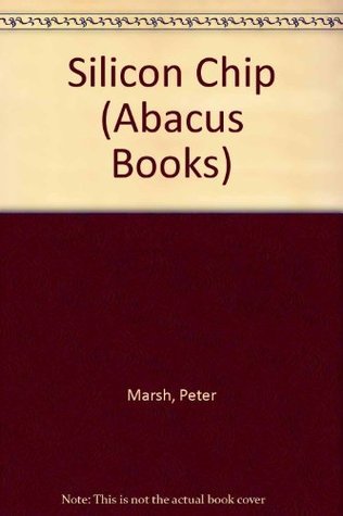 The silicon chip book (Abacus) by Peter Marsh | Goodreads