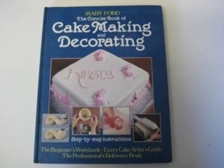 The Concise Book of Cake Making and Decoration by Mary Ford | Goodreads