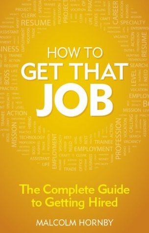 How to Get That Job: The complete guide to getting hired by Malcolm ...