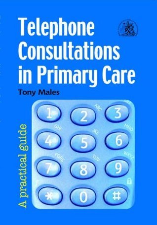 Telephone Consultations in Primary Care: A Practical Guide by Tony ...