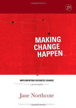 Making Change Happen: Implementing Business Change - a practical guide ...