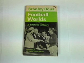 Football worlds: A lifetime in sport by Stanley Rous | Goodreads