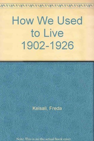 How We Used to Live 1902-1926 by Freda Kelsall | Goodreads